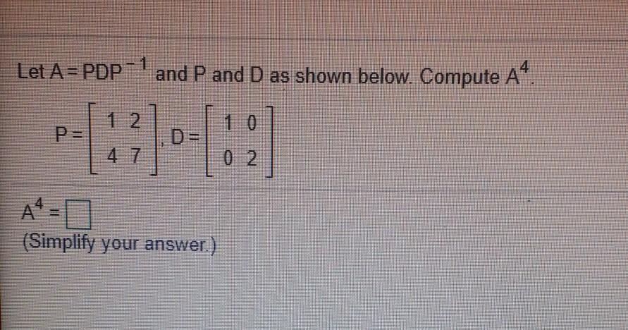 Solved Let A= PDP-1 and P and D as shown below. Compute A4. | Chegg.com