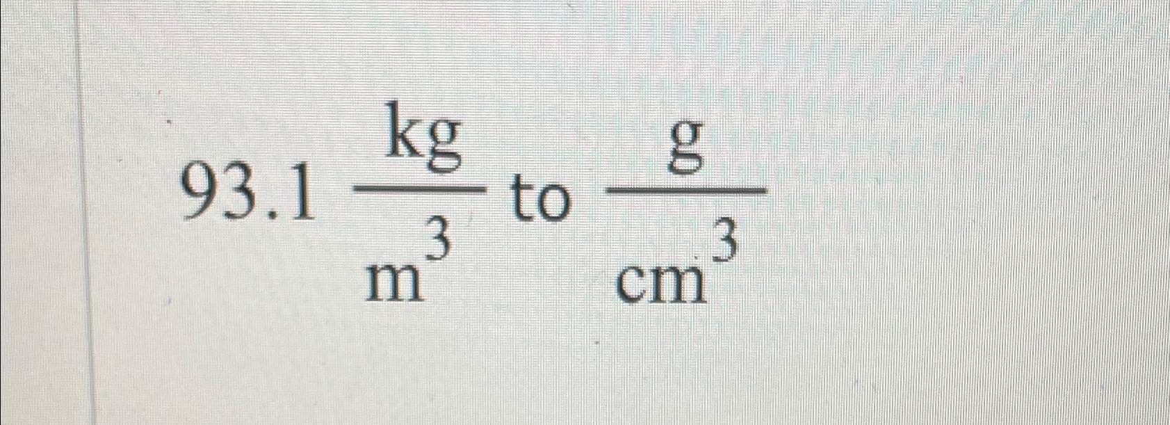 Solved 93.1kgm3 ﻿to gcm3 | Chegg.com