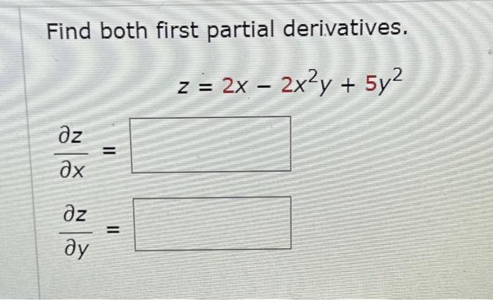 Solved Find both first partial derivatives. z=2x−2x2y+5y2 | Chegg.com