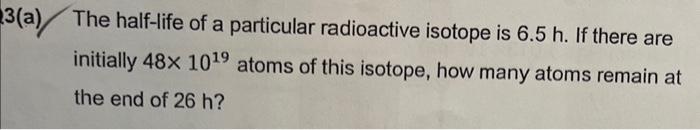 Solved a) The half-life of a particular radioactive isotope | Chegg.com