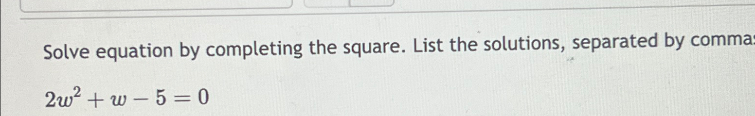 Solved Solve equation by completing the square. List the | Chegg.com