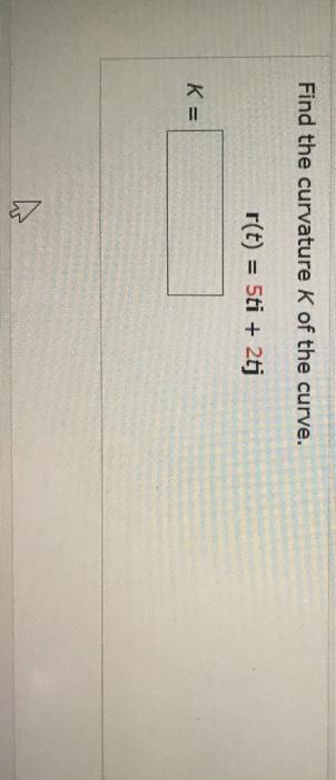 Solved Find the curvature K of the curve. r(t) = 5ti + 2tj | Chegg.com