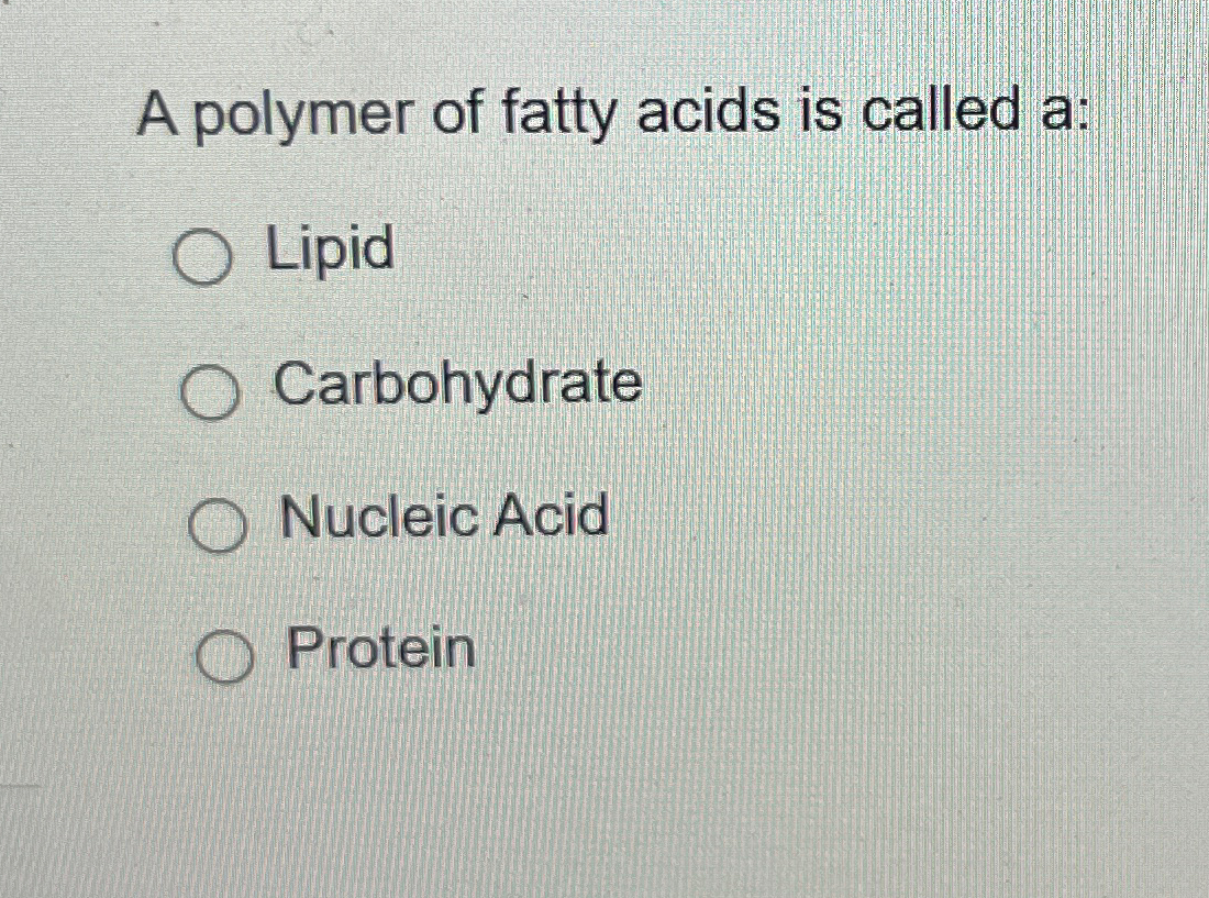 Solved A polymer of fatty acids is called | Chegg.com