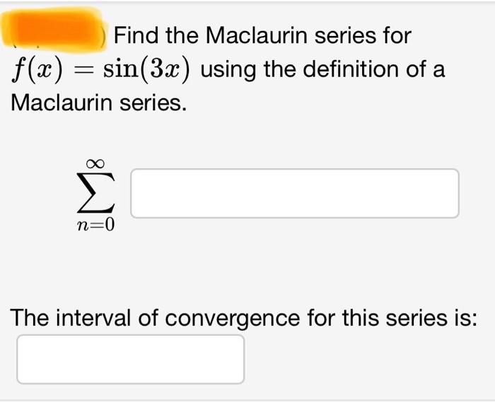 Solved Find the Maclaurin series for f(x)=sin(3x) using the | Chegg.com