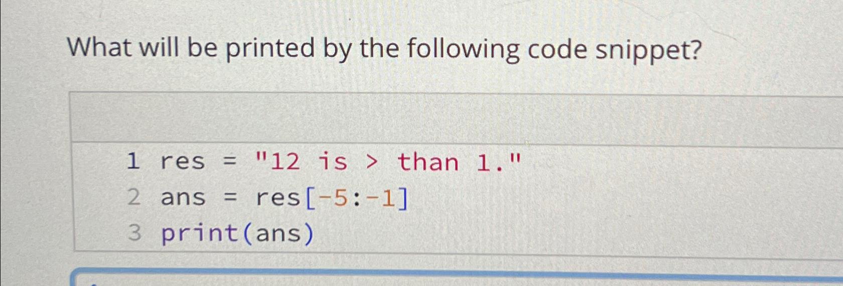 Solved What will be printed by the following code snippet?1 | Chegg.com