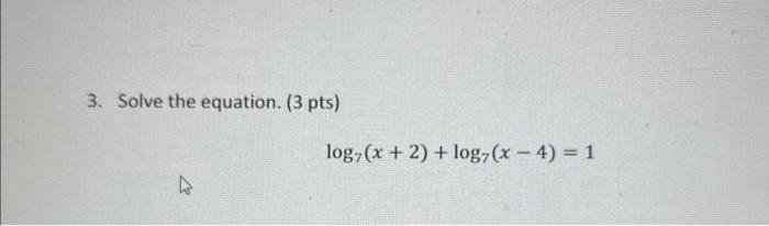 Solved 3. Solve the equation. ( 3pts) log7(x+2)+log7(x−4)=1 | Chegg.com