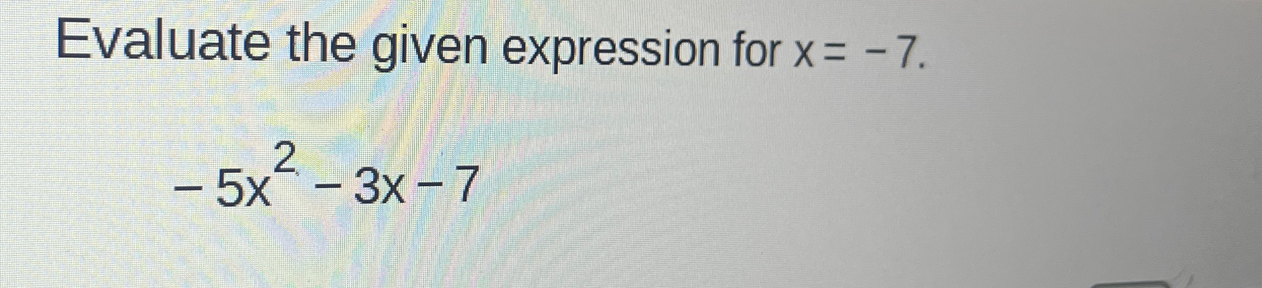 Solved Evaluate the given expression for x=-7.-5x2-3x-7 | Chegg.com