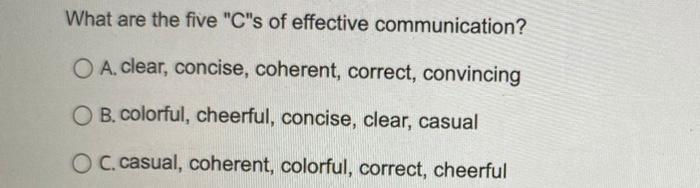 What are the five "C"s of effective communication? A. | Chegg.com