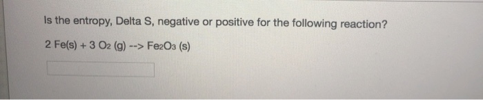 Solved Is the entropy, Delta S, negative or positive for the | Chegg.com