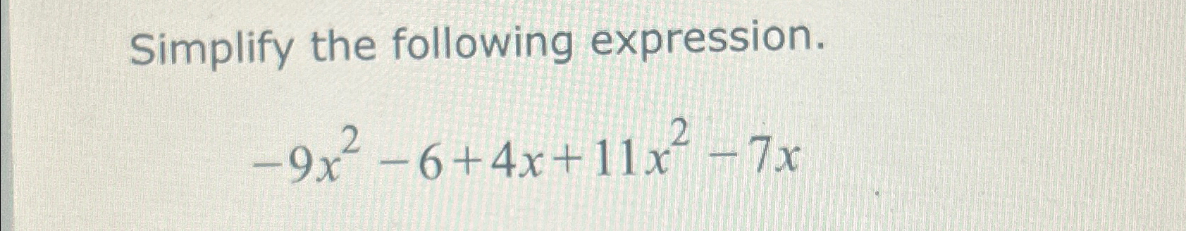 Solved Simplify the following expression.-9x2-6+4x+11x2-7x | Chegg.com