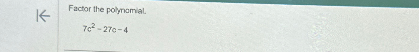 Solved Factor the polynomial.7c2-27c-4 | Chegg.com