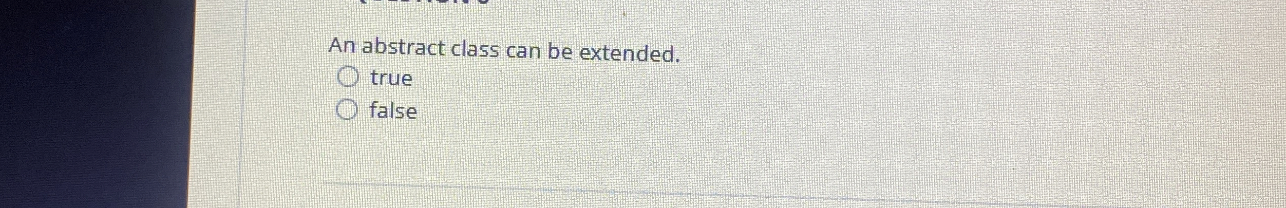 Solved An abstract class can be extended. ﻿true ﻿false | Chegg.com