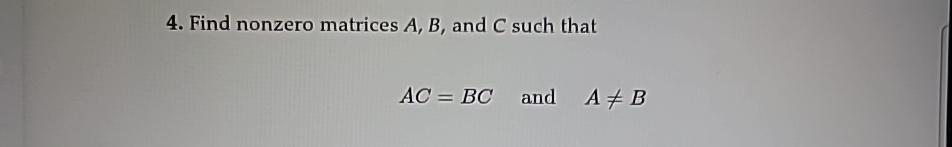 Solved Find nonzero matrices A,B, ﻿and C ﻿such thatAC=BC, | Chegg.com