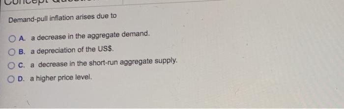 Solved Demand-pull inflation arises due to O A. a decrease | Chegg.com