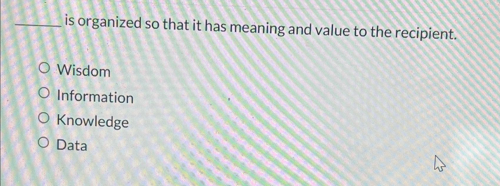 Solved ?___is organized so that it has meaning and value to | Chegg.com