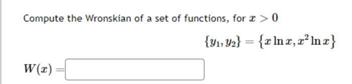 Solved Compute the Wronskian of a set of functions, for x>0 | Chegg.com