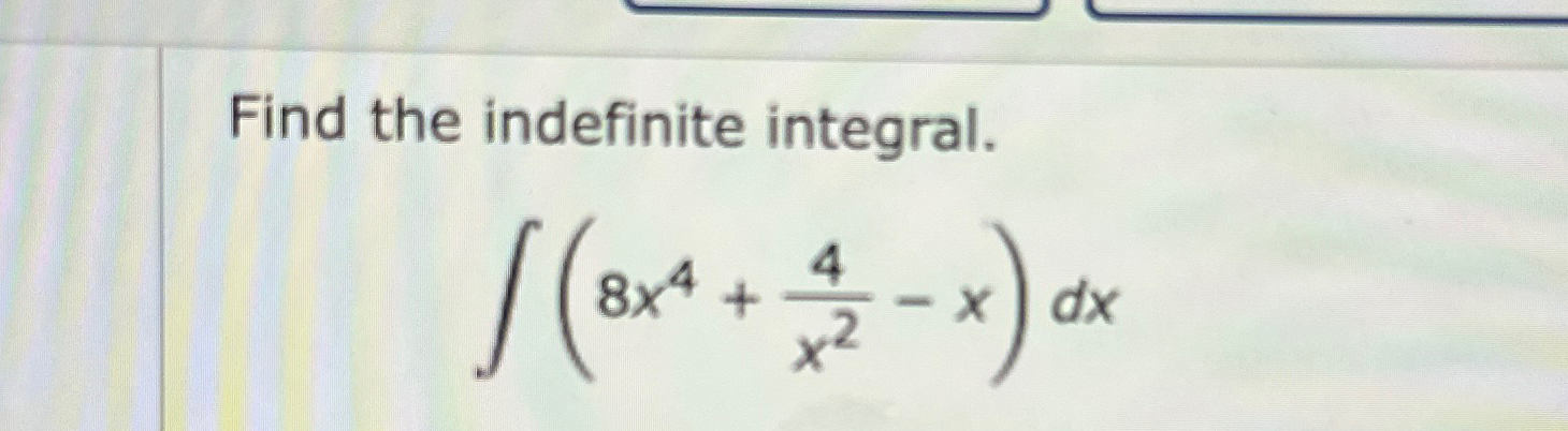 Solved Find the indefinite integral.∫﻿﻿(8x4+4x2-x)dx | Chegg.com