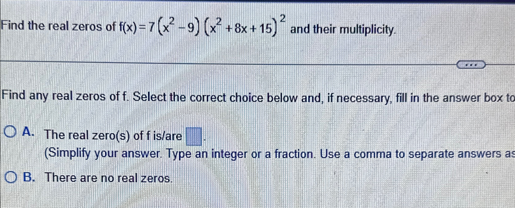 Solved Find the real zeros of f(x)=7(x2-9)(x2+8x+15)2 ﻿and | Chegg.com