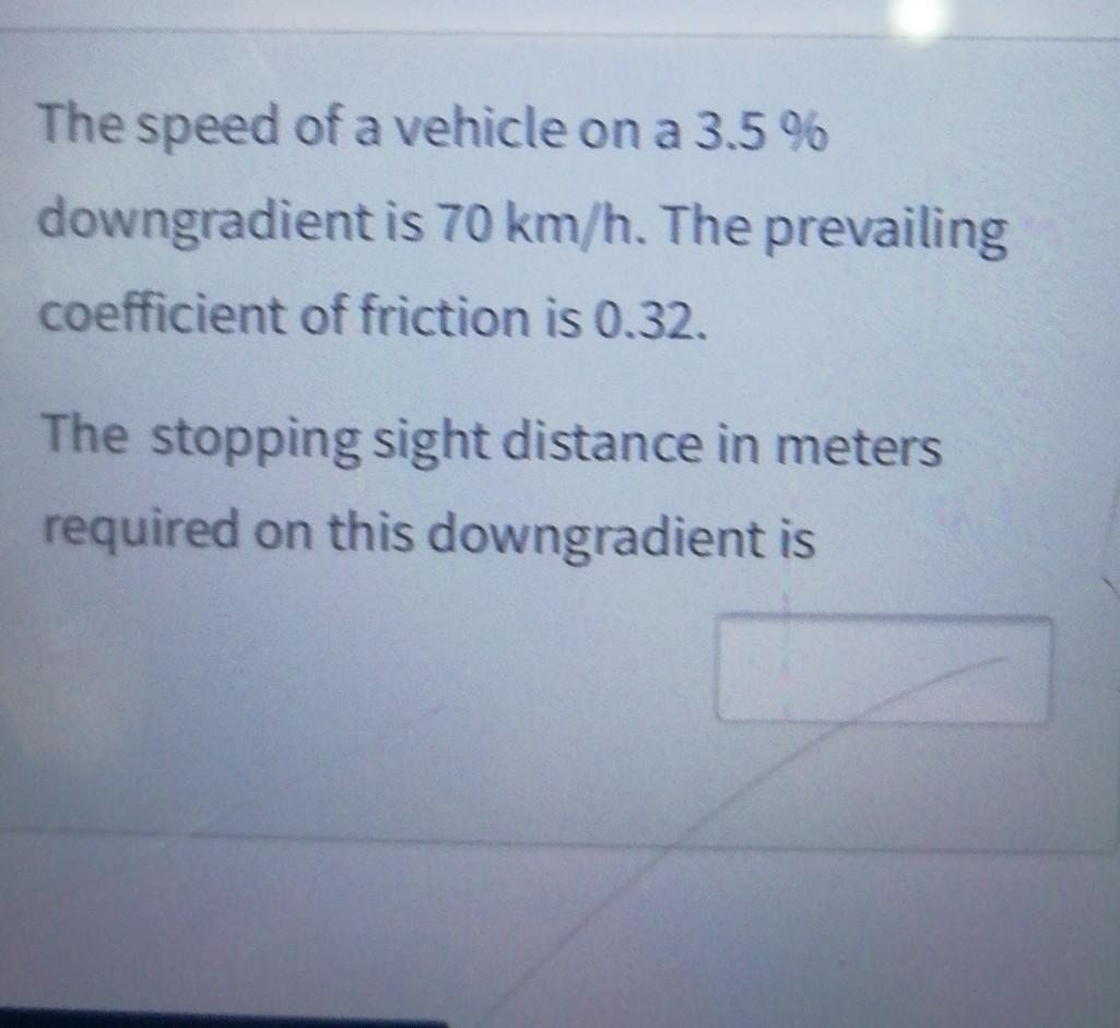 Solved The speed of a vehicle on a 3.5 % downgradient is 70 | Chegg.com