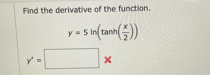 Solved Find the derivative of the function. y=5ln(tanh(2x)) | Chegg.com