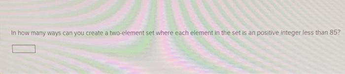 Solved In how many ways can you create a two-element set | Chegg.com