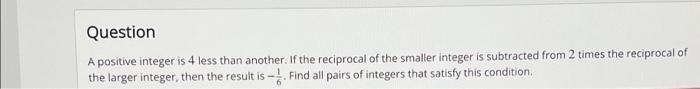 Solved Question A positive integer is 4 less than another. | Chegg.com