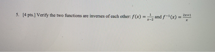 Solved 5. [4 pts.] Verify the two functions are inverses of | Chegg.com