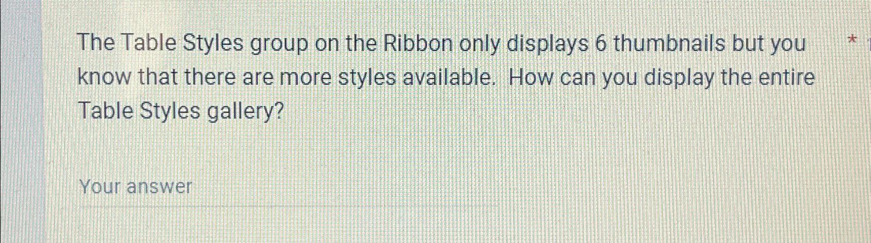 Solved The Table Styles group on the Ribbon only displays 6 | Chegg.com