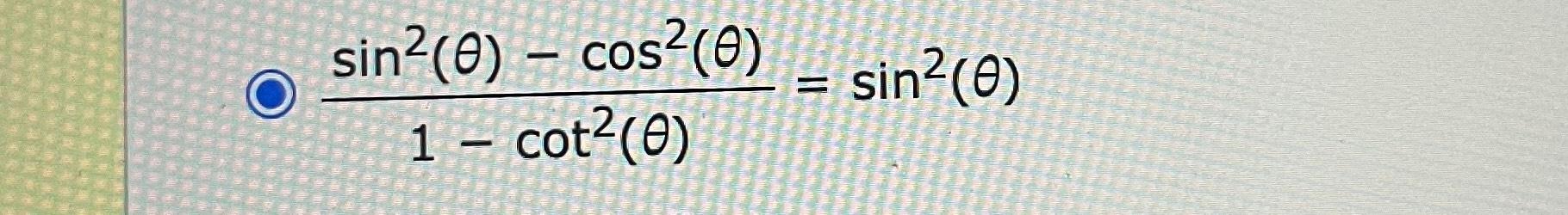 Solved sin2(θ)-cos2(θ)1-cot2(θ)=sin2(θ) | Chegg.com