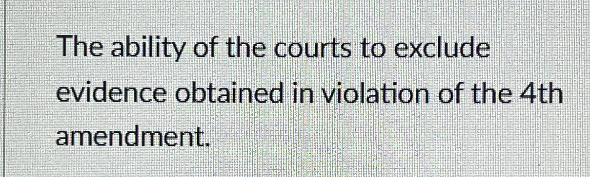 Solved The ability of the courts to exclude evidence | Chegg.com