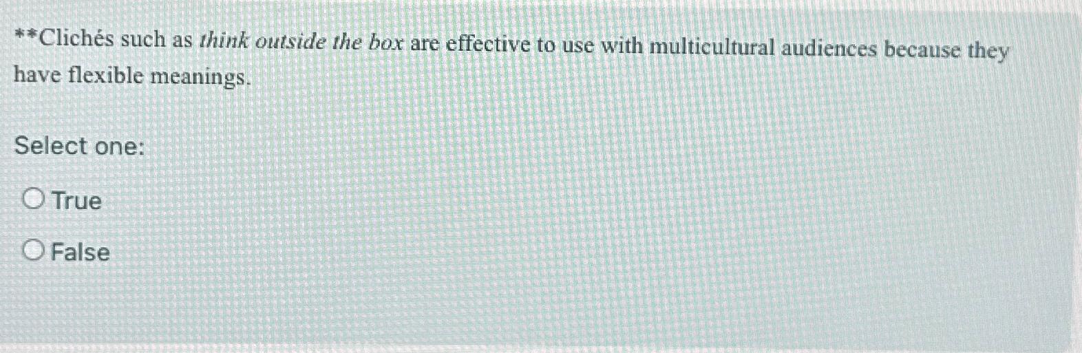 Solved Clichés such as think outside the box are effective | Chegg.com
