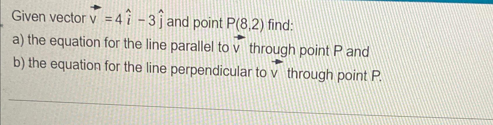 Solved Given vector vec(v)=4hat(i)-3hat(j) ﻿and point P(8,2) | Chegg.com