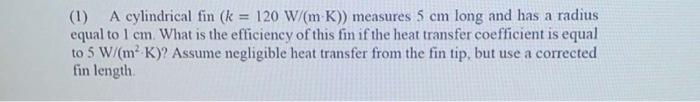 Solved (1) A cylindrical fin (k=120 W/(m⋅K)) measures 5 cm | Chegg.com