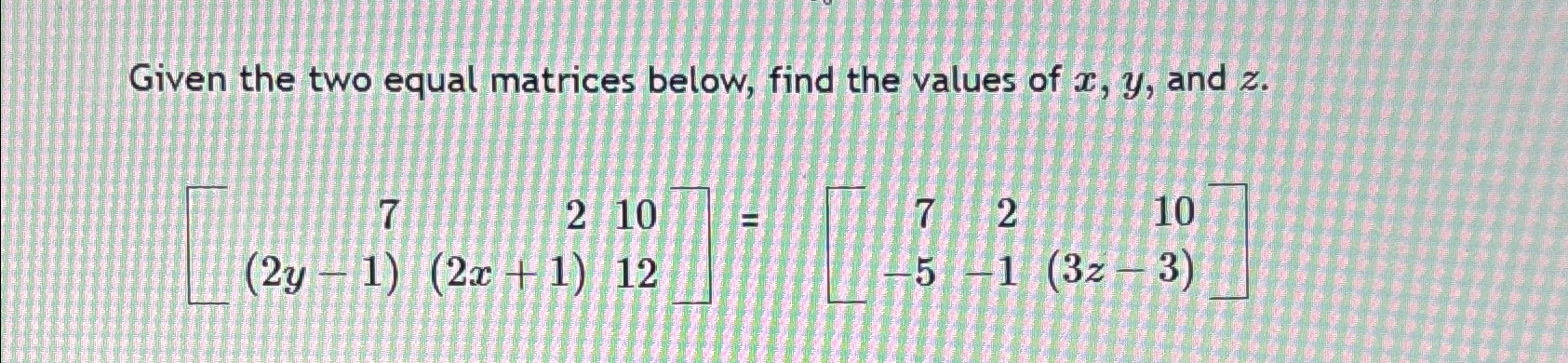 Solved Given the two equal matrices below, find the values | Chegg.com