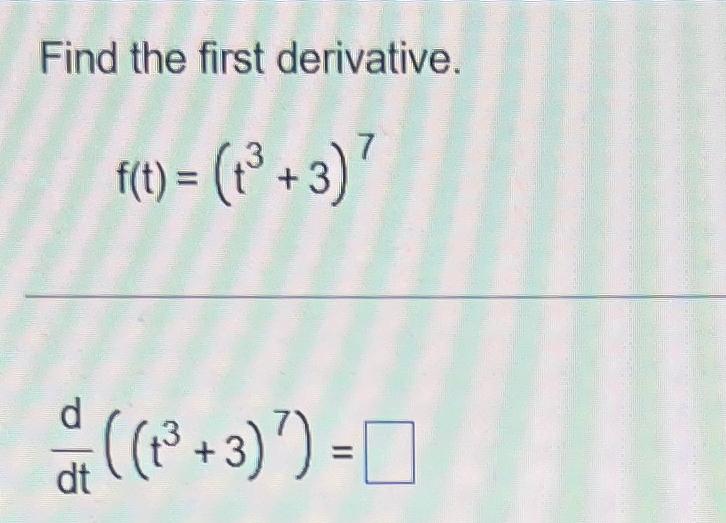 Solved Find the first derivative.f(t)=(t3+3)7ddt((t3+3)7)= | Chegg.com
