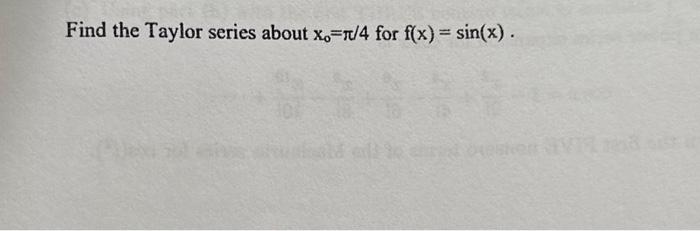Solved Find the Taylor series about x0=π/4 for f(x)=sin(x). | Chegg.com