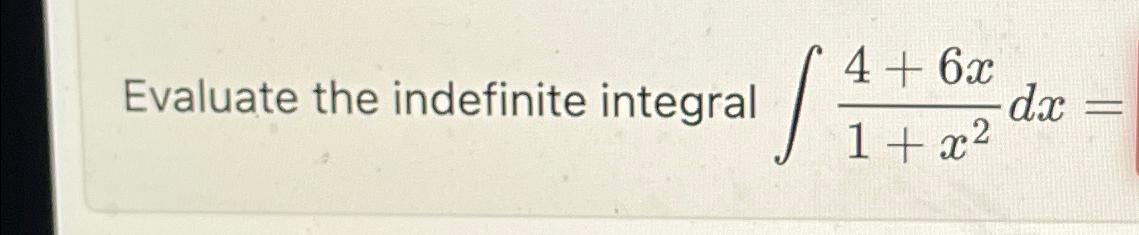 Solved Evaluate the indefinite integral ∫﻿﻿4+6x1+x2dx= | Chegg.com