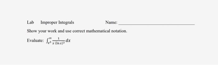 Solved Lab Improper Integrals Name: Show your work and use | Chegg.com