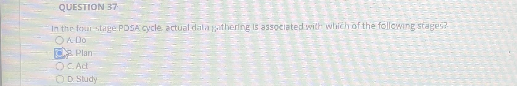 Solved QUESTION 37In the four-stage PDSA cycle, actual data | Chegg.com