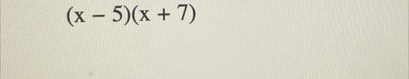 Solved (x-5)(x+7) | Chegg.com