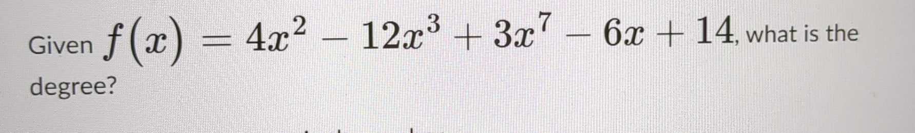 Solved Given f(x)=4x2-12x3+3x7-6x+14, ﻿what is the degree? | Chegg.com