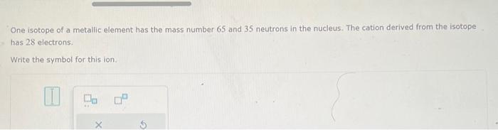 Solved One isotope of a metallic element has the mass number | Chegg.com