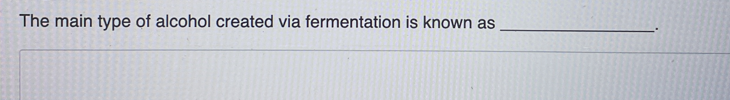 Solved The main type of alcohol created via fermentation is | Chegg.com
