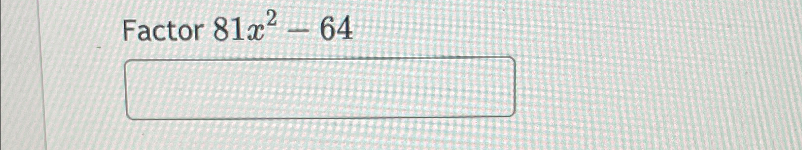Solved Factor 81x2-64 | Chegg.com