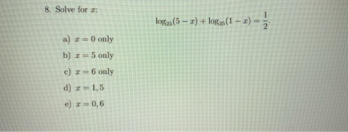 Solved 8. Solve for : log25(5 - x) + log25 (1 - 2) = NI a) 2 | Chegg.com
