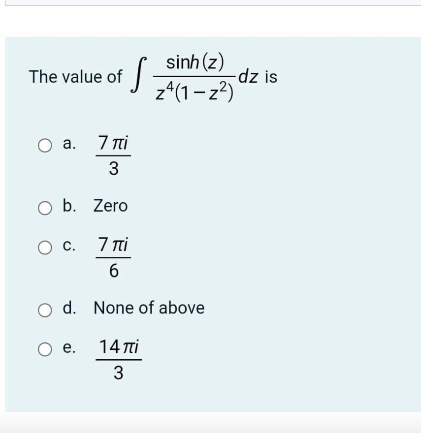 Solved The value of se sinh(z) dz is z4(1 – 22) O a. 7 mi 3 | Chegg.com