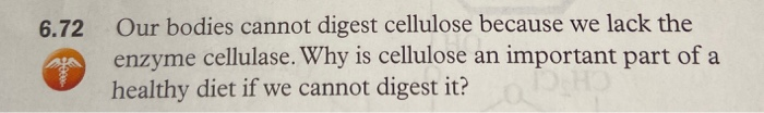 Solved 6.72 Proce Our bodies cannot digest cellulose because | Chegg.com