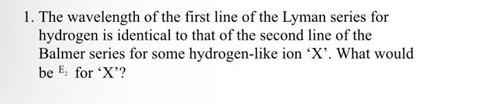 Solved 1. The wavelength of the first line of the Lyman | Chegg.com
