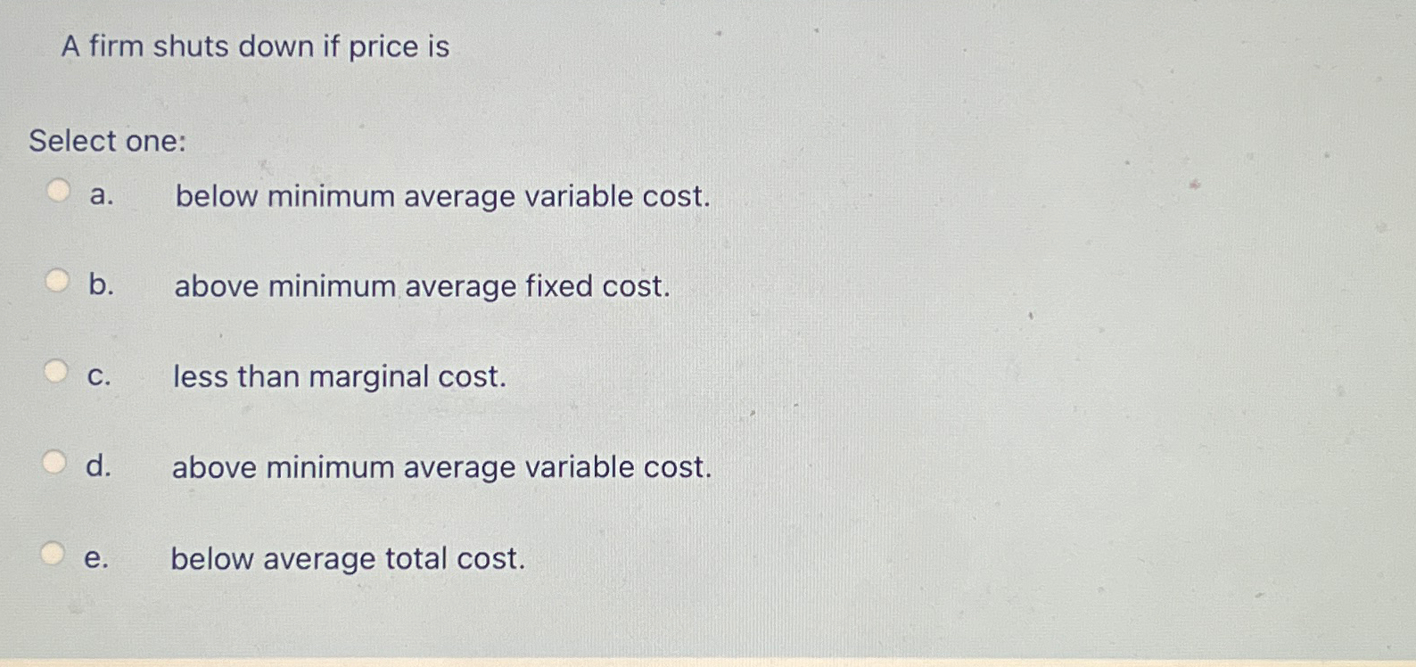 Solved A firm shuts down if price isSelect one:a. ﻿below | Chegg.com