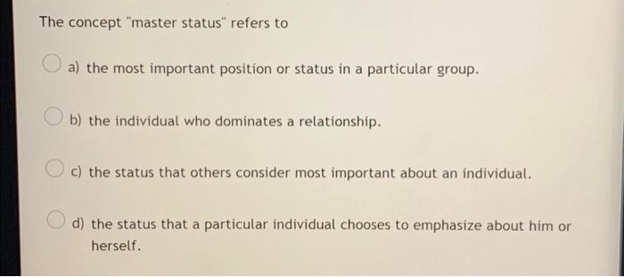 The concept "master status" refers to O a) the most | Chegg.com